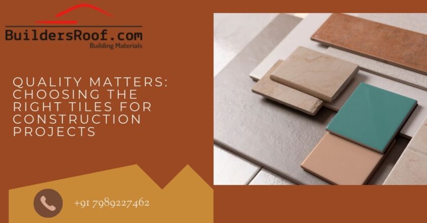 Quality Matters: Choosing the Right Tiles for Construction Projects ...